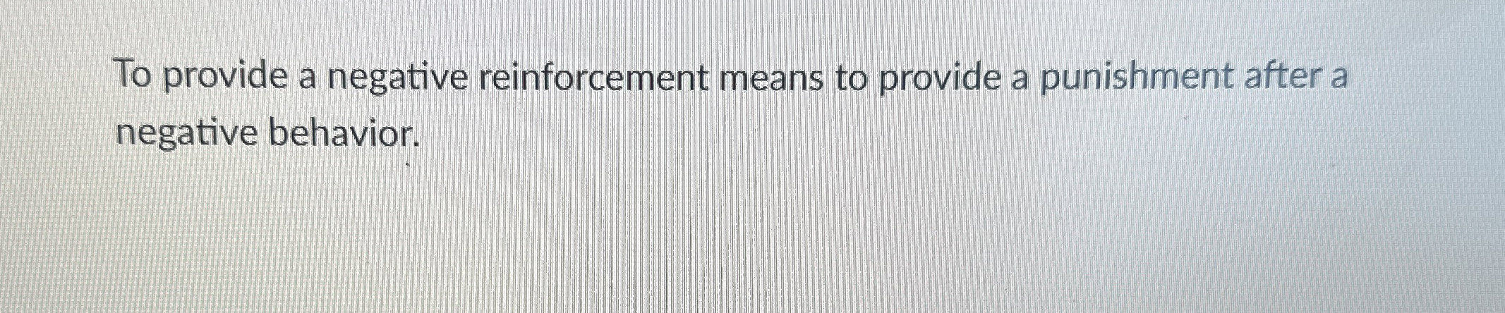 Solved To provide a negative reinforcement means to provide | Chegg.com