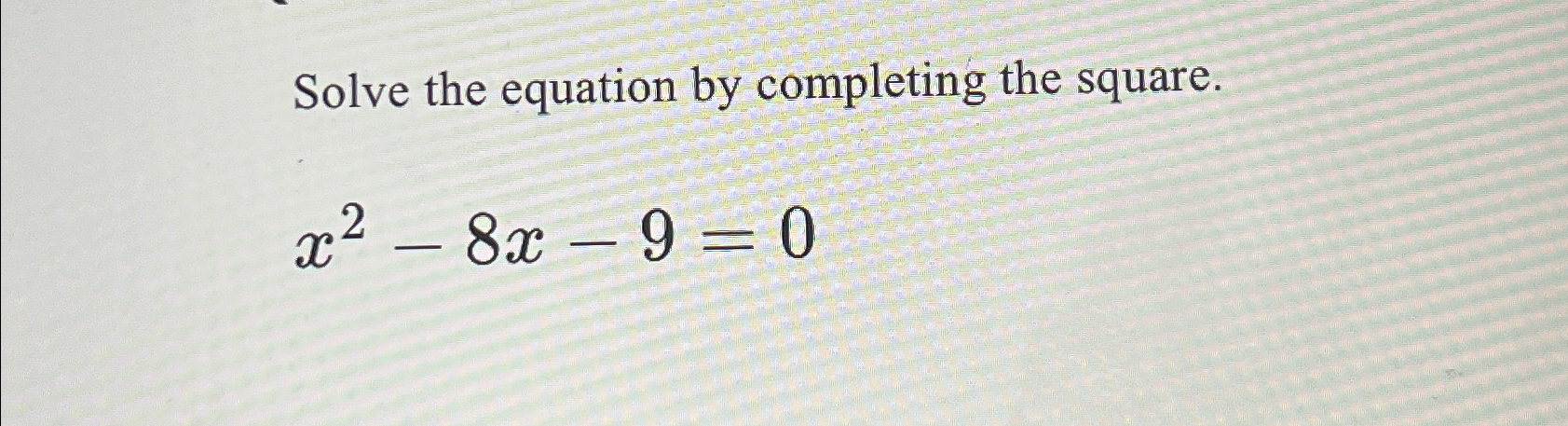 Solved Solve the equation by completing the square.x2-8x-9=0 | Chegg.com