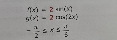 Solved f(x)=2sin(x)g(x)=2cos(2x)-π2≤x≤π6 | Chegg.com