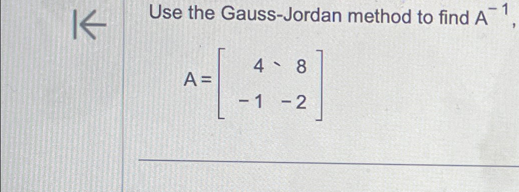 Solved Use the Gauss-Jordan method to find A-1,A=[48-1-2] | Chegg.com