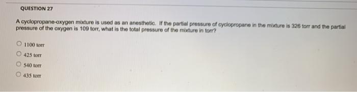 Solved QUESTION 27 A cyclopropane-oxygen mixture is used as | Chegg.com