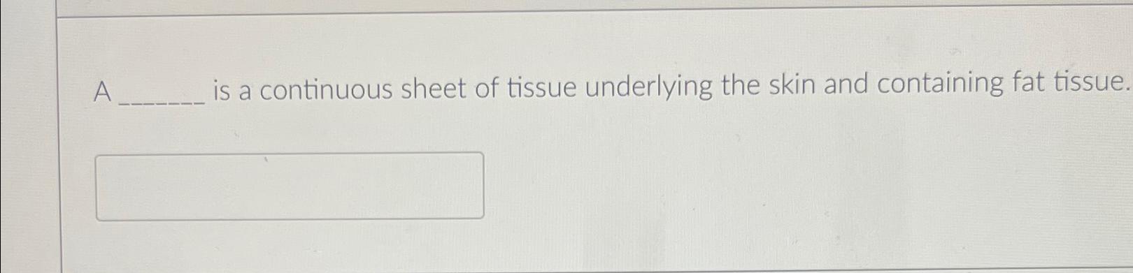 Solved A is a continuous sheet of tissue underlying the skin | Chegg.com