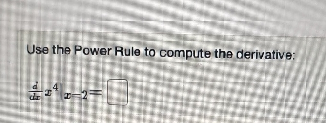Solved Use the Power Rule to compute the derivativeddxx4x=2| | Chegg.com