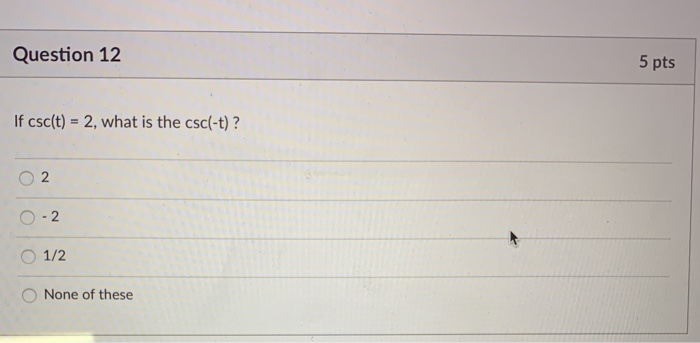 Solved Question 12 5 pts If csc(t) = 2, what is the csc(-t)? | Chegg.com