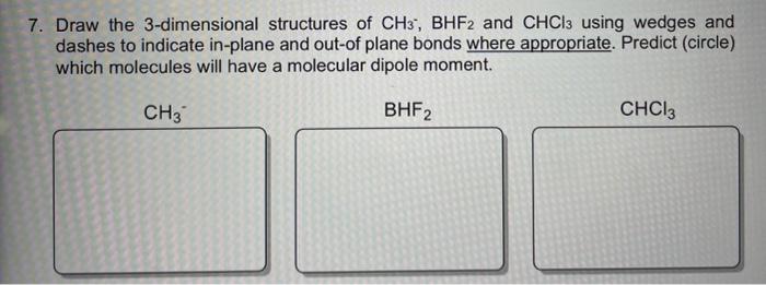 Solved 7. Draw the 3-dimensional structures of CH3,BHF2 and | Chegg.com