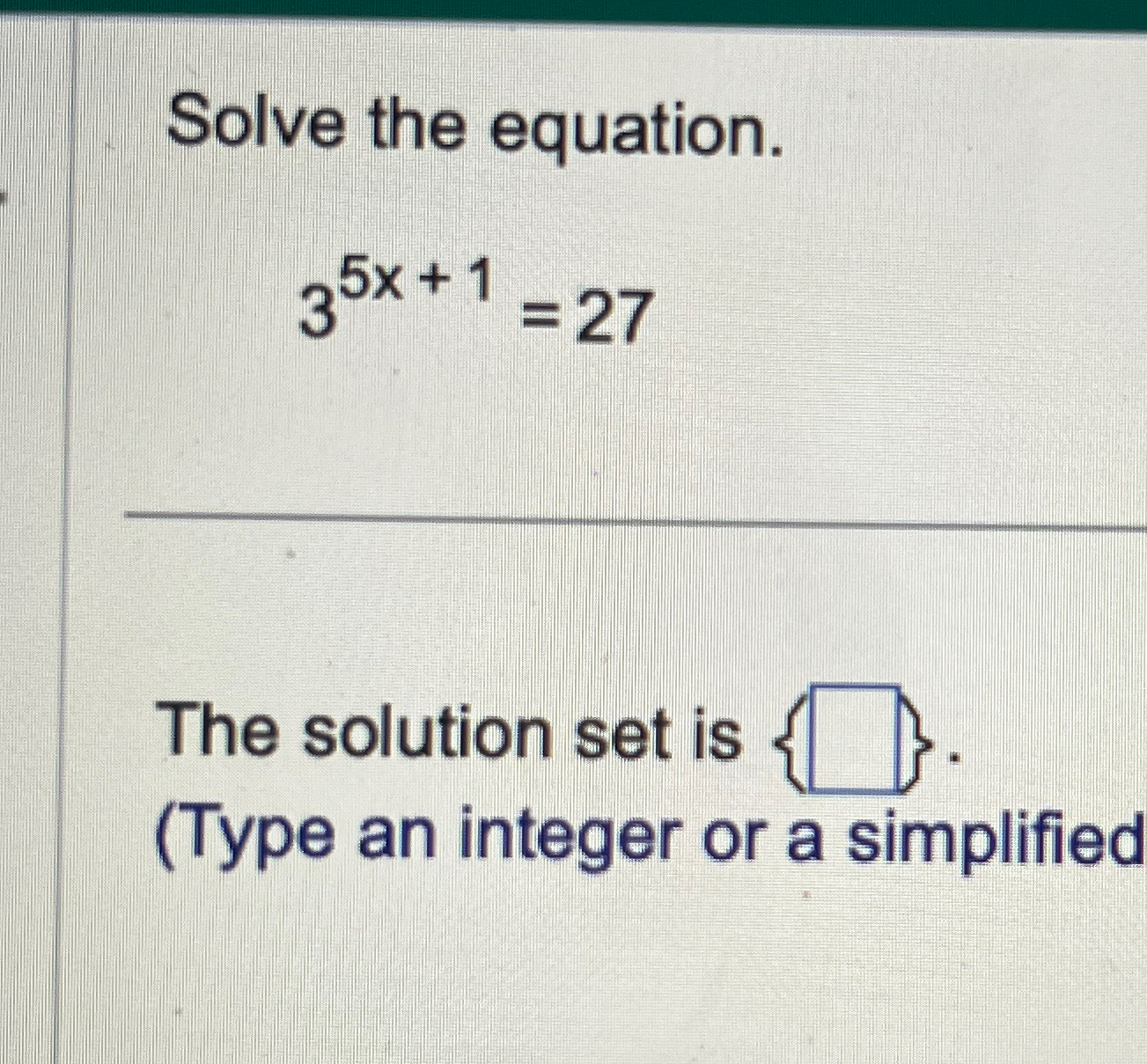 Solved Solve the equation.35x+1=27The solution set is (Type | Chegg.com