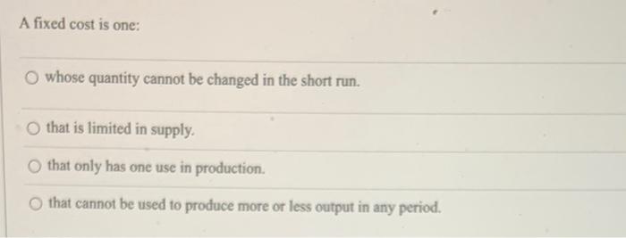 Solved A fixed cost is one: whose quantity cannot be changed | Chegg.com