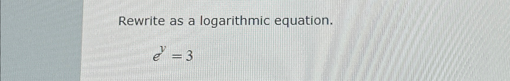 Solved Rewrite as a logarithmic equation.ey=3 | Chegg.com