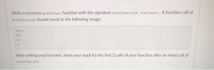 Solved Write a recursive printStars function with the | Chegg.com