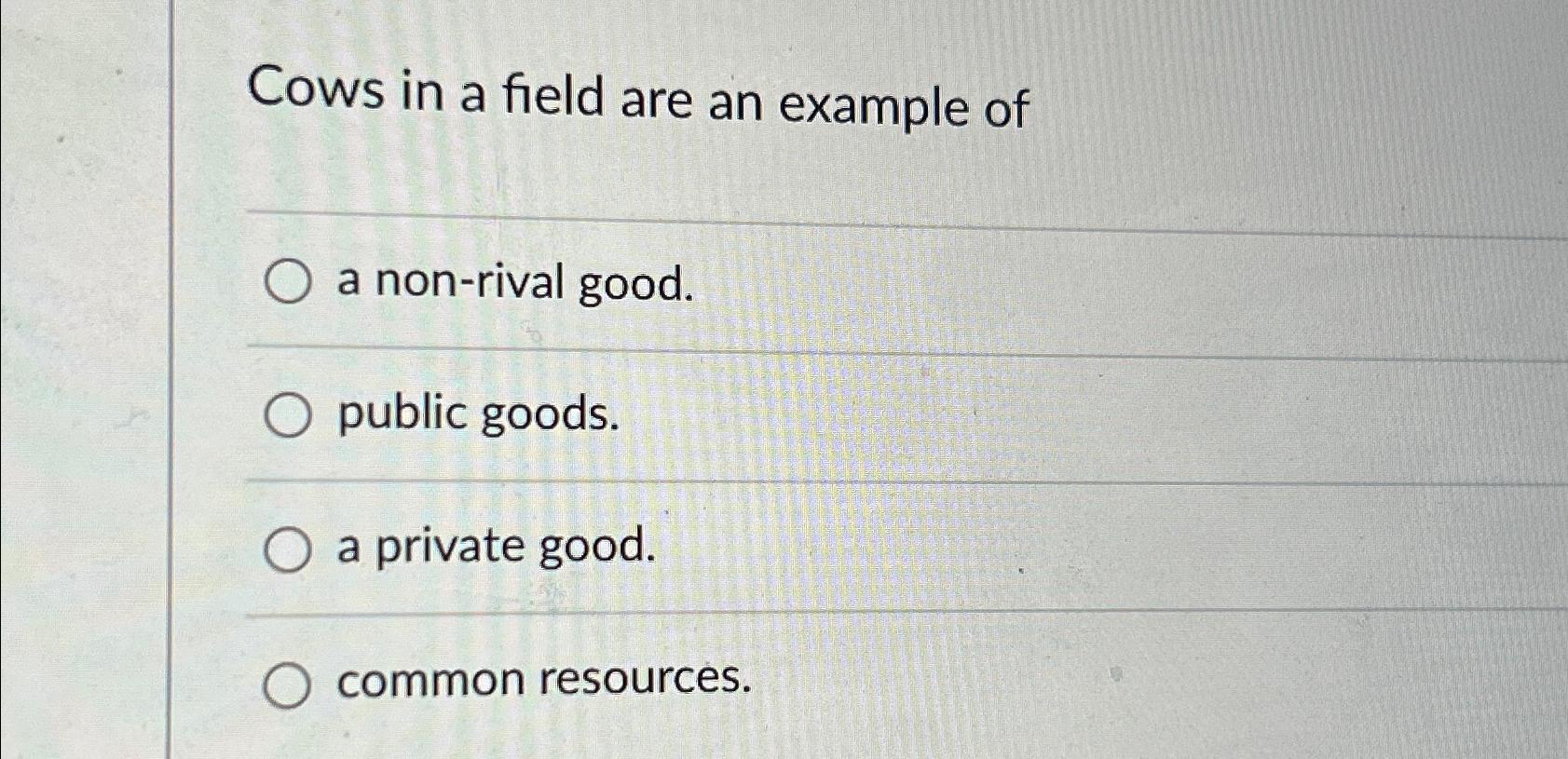 Solved Cows in a field are an example ofa non-rival | Chegg.com