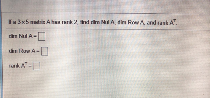 Solved If a 3x5 matrix A has rank 2, find dim Nul A, dim Row | Chegg.com