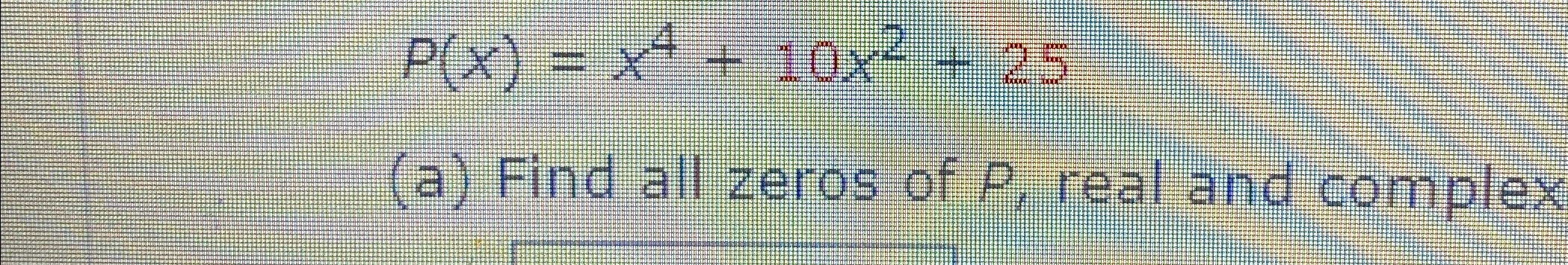 Solved P(x)=x4+10x2+25(a) ﻿Find all zeros of P, ﻿real and | Chegg.com