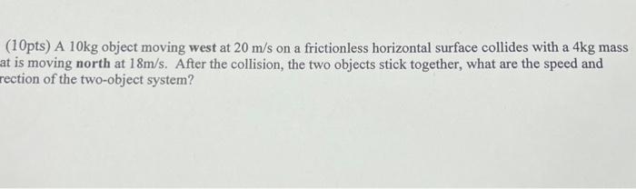 Solved (10pts) A 10 kg object moving west at 20 m/s on a | Chegg.com