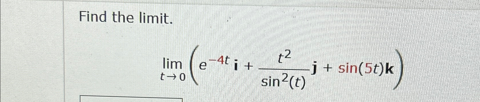 Solved Find the limit.limt→0(e-4ti+t2sin2(t)j+sin(5t)k) | Chegg.com