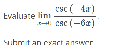 Solved Evaluate limx→0csc(-4x)csc(-6x)Submit an exact | Chegg.com