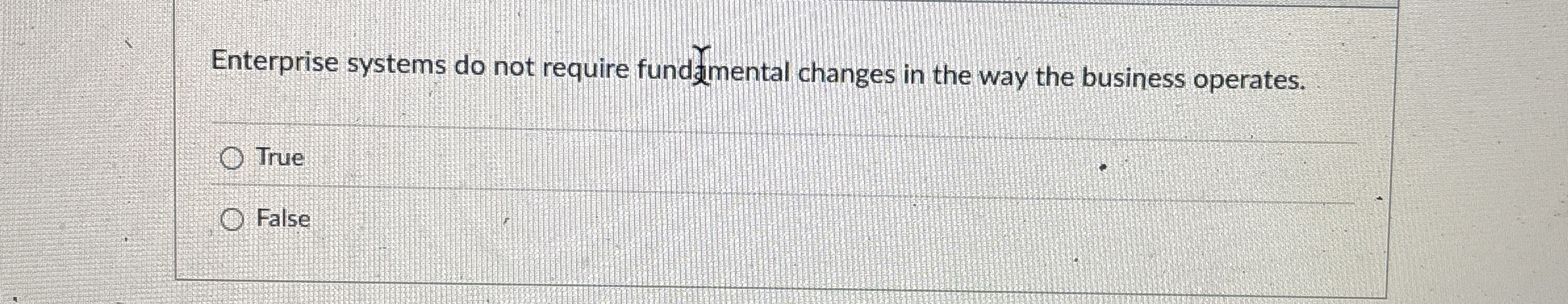 Solved Enterprise systems do not require fundf/mental | Chegg.com