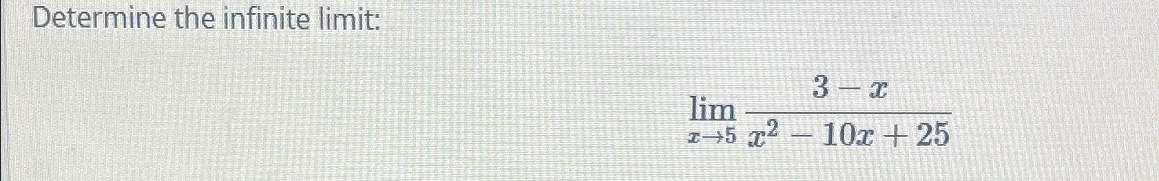 Solved Determine the infinite limit:limx→53-xx2-10x+25 | Chegg.com