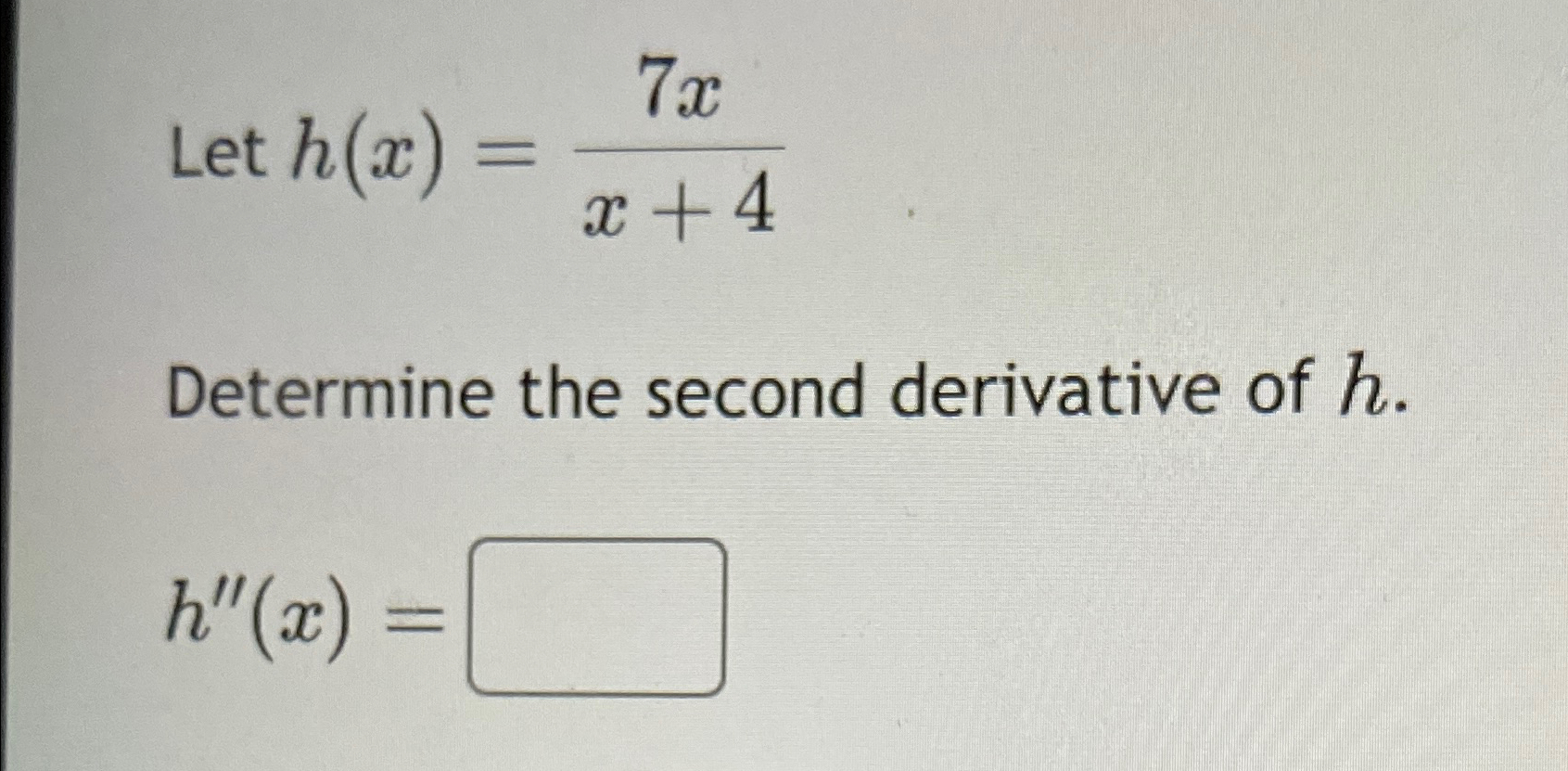 Solved Let h(x)=7xx+4Determine the second derivative of | Chegg.com