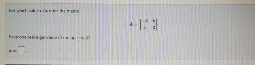 Solved For which value of k ﻿does the matrixA=[-8k43]have | Chegg.com