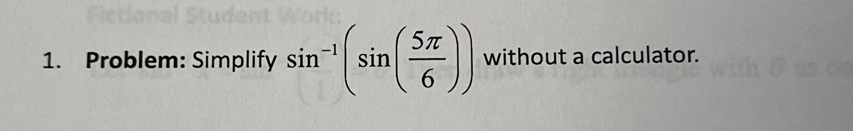 Solved Problem: Simplify sin-1(sin(5π6)) ﻿without a | Chegg.com
