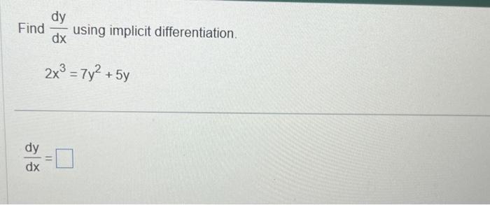 Solved Find dxdy using implicit differentiation 2x3=7y2+5y | Chegg.com