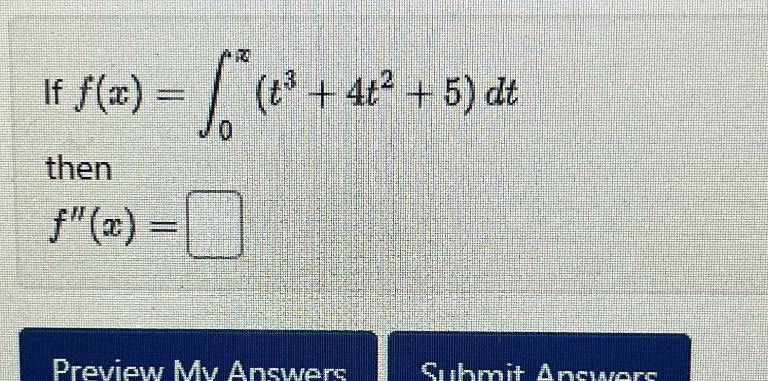 Solved If f(x)=∫0x(t3+4t2+5)dt ﻿thenf''(x)= | Chegg.com