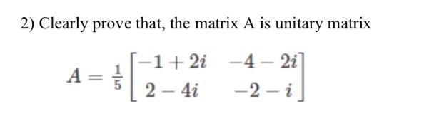 Solved 2) Clearly prove that, the matrix A is unitary matrix | Chegg.com