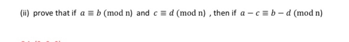 Solved (ii) prove that if a = b (mod n) and c = d (mod n), | Chegg.com