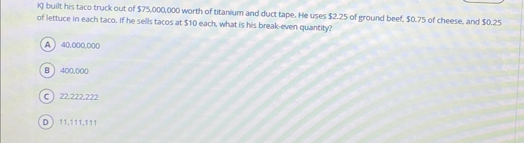 Solved KJ ﻿built his taco truck out of $75,000,000 ﻿worth of | Chegg.com