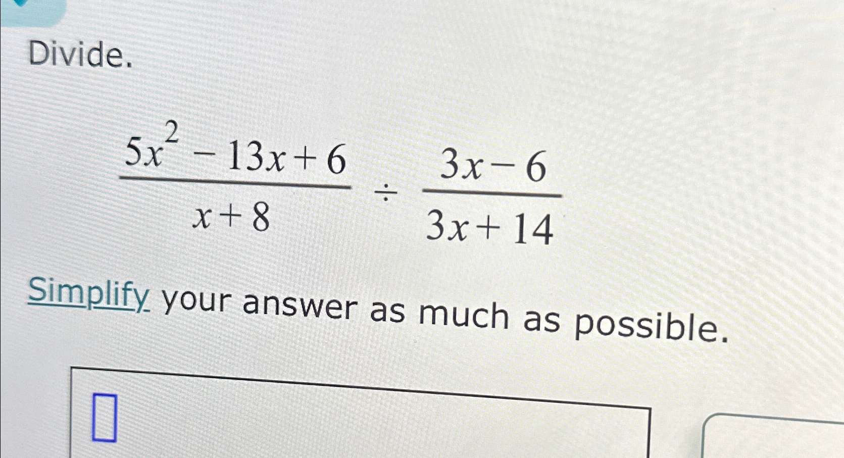 Solved Divide.5x2-13x+6x+8÷3x-63x+14Simplify your answer as | Chegg.com