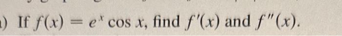Solved If f(x)=excosx, find f′(x) and f′′(x) | Chegg.com