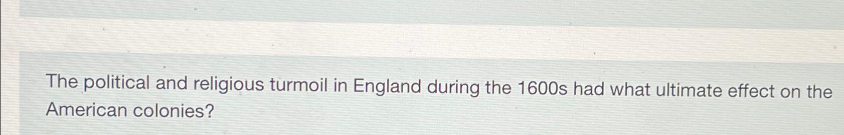 Solved The political and religious turmoil in England during | Chegg.com