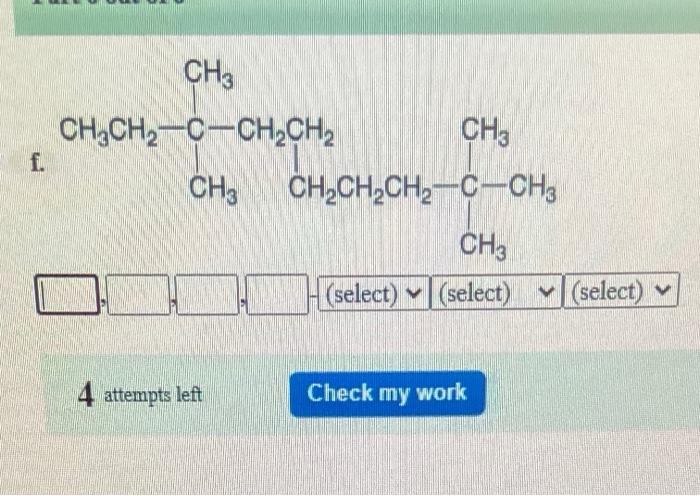 Solved f. CHE CH3CH2-C-CH2CH2 CH3 CH3 CH2CH2CH2-C-CH3 CH3 | Chegg.com