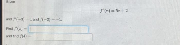 Solved Given f’’(x)=5x+2 and f'(-3) = 1 and f(-3) = -1. Find | Chegg.com