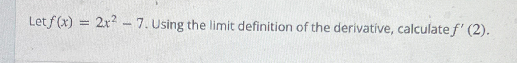 Solved Let f(x)=2x2-7. ﻿Using the limit definition of the | Chegg.com