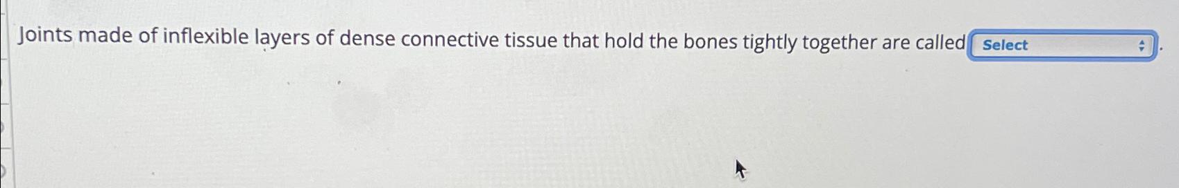 Solved Joints made of inflexible layers of dense connective | Chegg.com