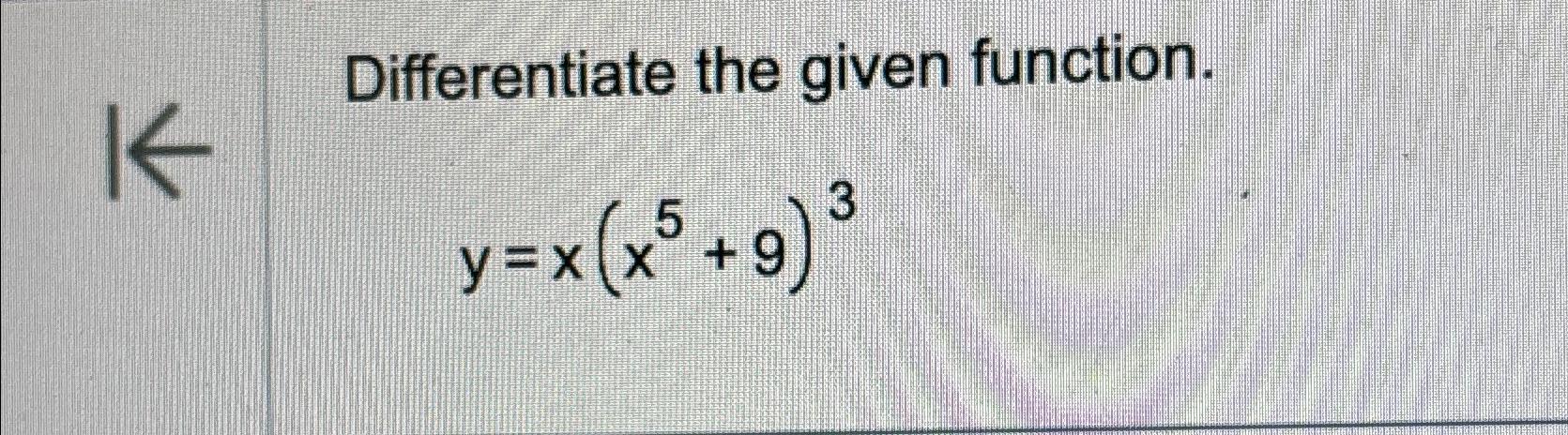 Solved Differentiate the given function.y=x(x5+9)3 | Chegg.com