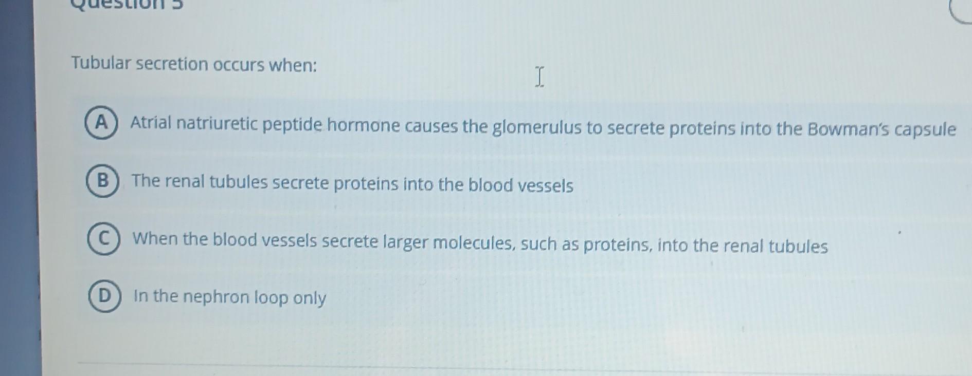 Solved Tubular secretion occurs when: Atrial natriuretic | Chegg.com Solved Tubular secretion occurs when: Atrial natriuretic | Chegg.com