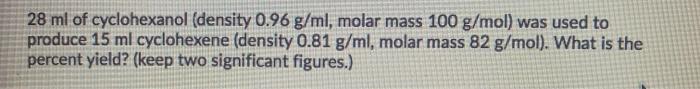 Solved 28 ml of cyclohexanol (density 0.96 g/ml, molar mass | Chegg.com