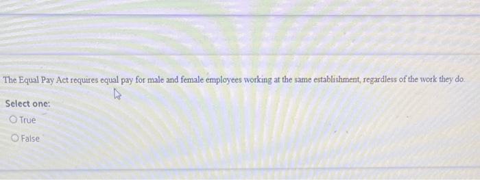 Solved The Equal Pay Act requires equal pay for male and | Chegg.com