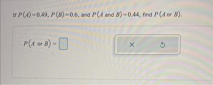 Solved If P(A)=0.49,P(B)=0.6, and P(A and B)=0.44, find P(A | Chegg.com