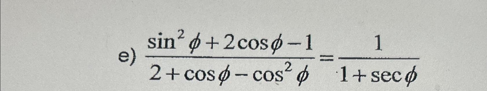 Solved e) sin2φ+2cosφ-12+cosφ-cos2φ=11+secφ | Chegg.com