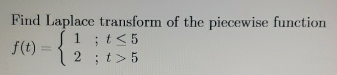 Solved Find Laplace transform of the piecewise function f(t) | Chegg.com