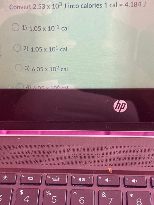 Solved Convert 2.53 x 103 J into calories 1 cal = 4.184 ) 1) | Chegg.com