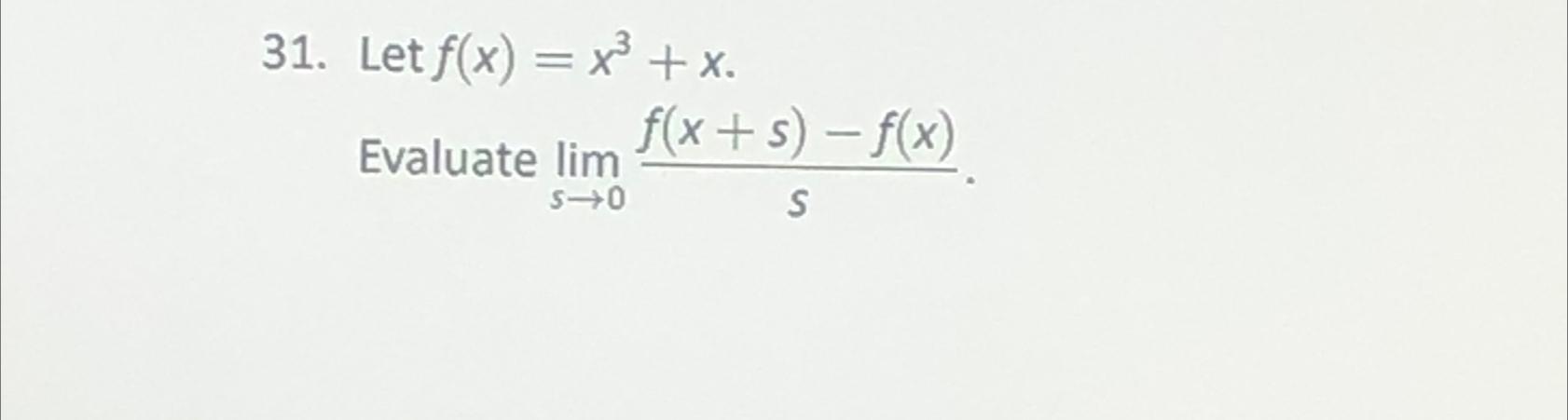 Solved Let f(x)=x3+x.Evaluate lims→0f(x+s)-f(x)s. | Chegg.com