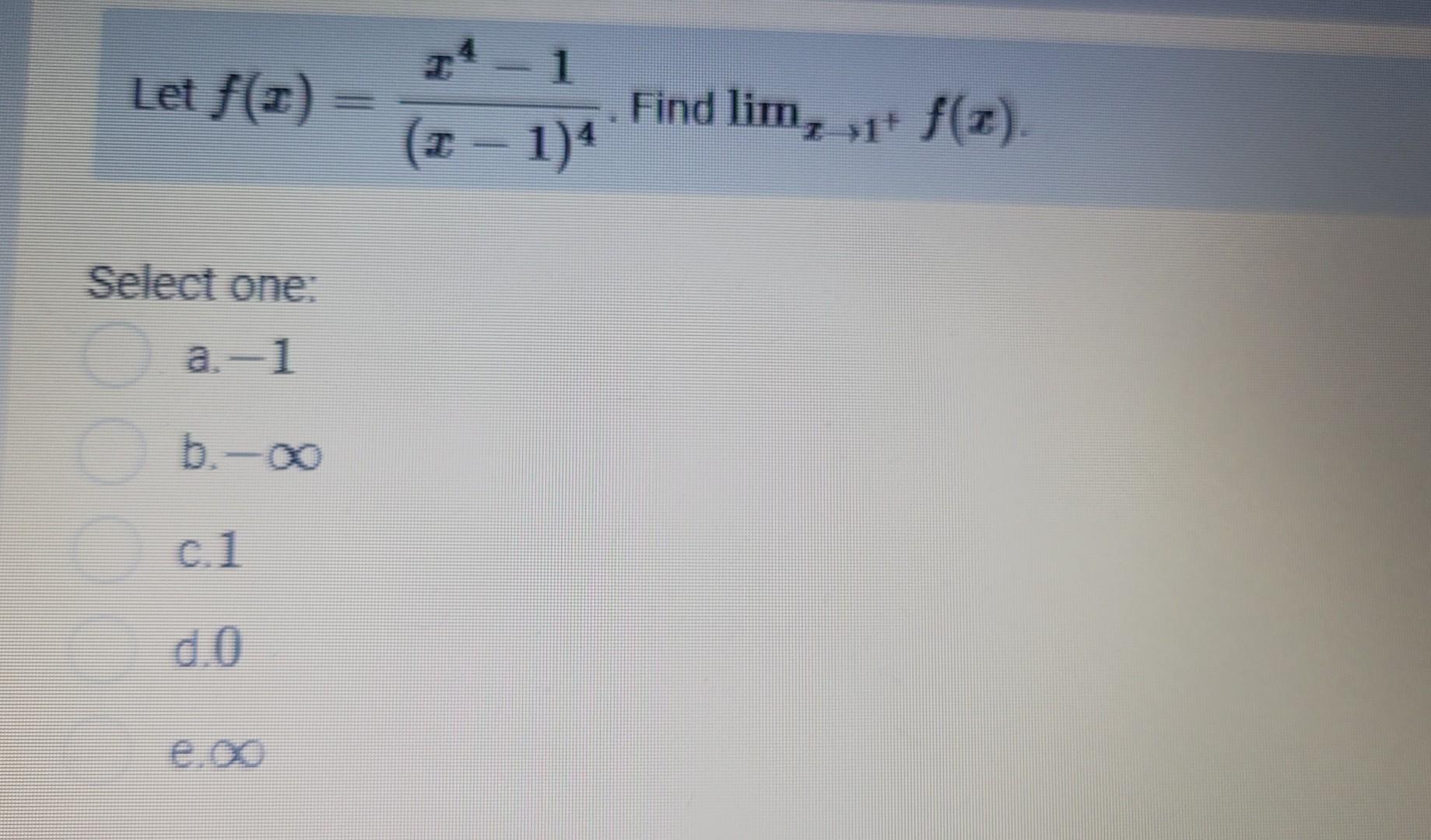 Solved Let f(x)=(x−1)4x4−1. Find limx→1+f(x) Select one: a. | Chegg.com