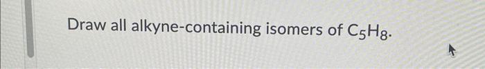 Solved Draw all alkyne-containing isomers of C5H8. | Chegg.com