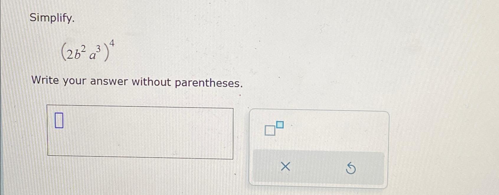 Solved Simplify.(2b2a3)4Write your answer without | Chegg.com