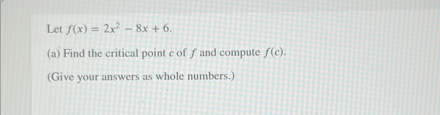 Solved Let f(x)=2x2-8x+6(a) ﻿Find the critical point c ﻿of f | Chegg.com