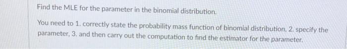 Solved Find the MLE for the parameter in the binomial | Chegg.com